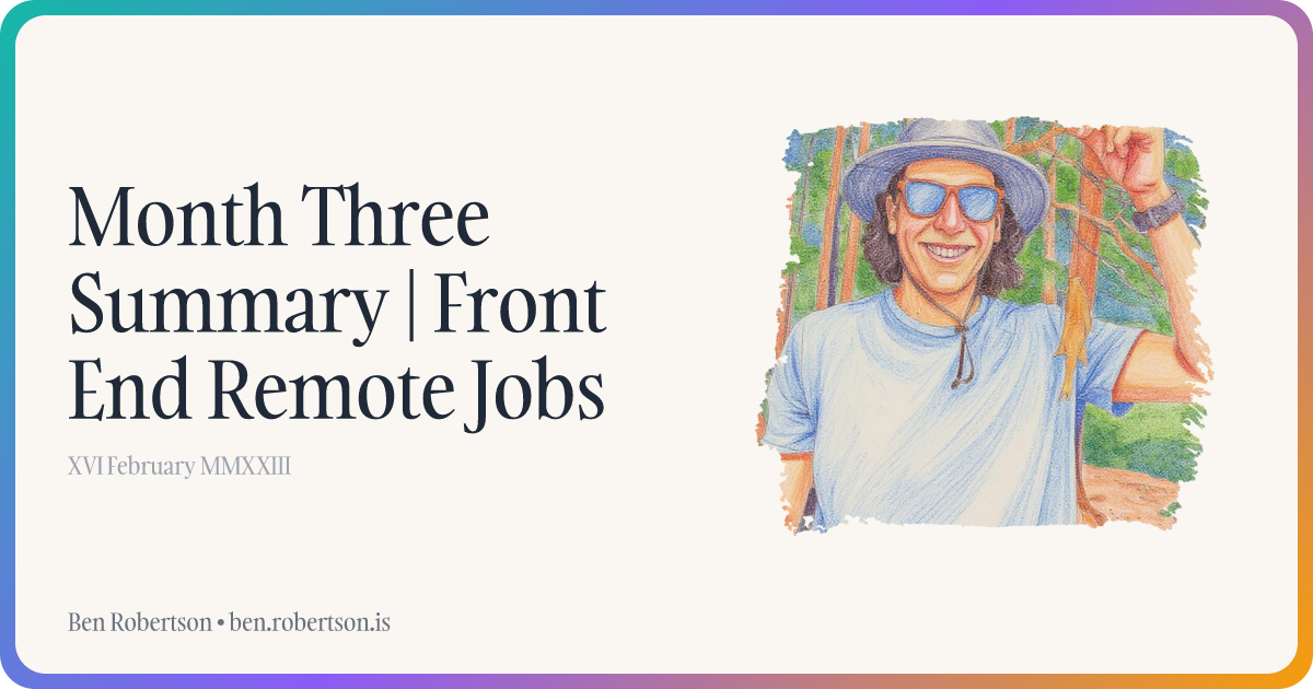 Month Three Summary | Front End Remote Jobs | Ben Robertson